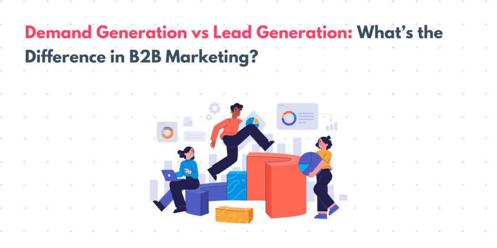 Crucial Differences In Demand Generation Vs Lead Generation For B2B ...