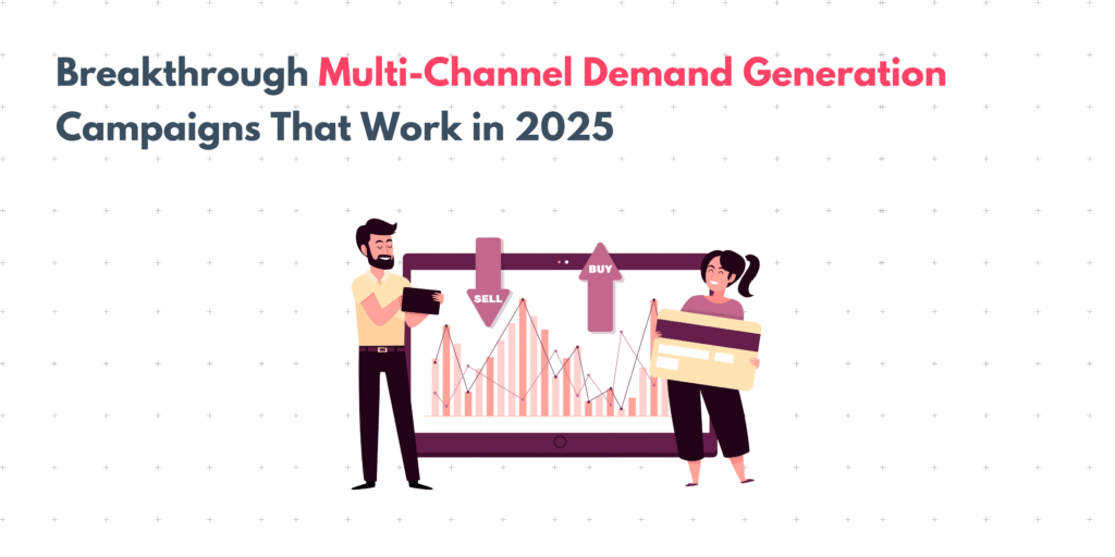 Breakthrough Multi-Channel Demand Generation Campaigns That Work In 2025