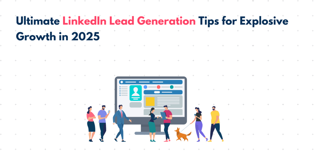 Ultimate LinkedIn Lead Generation Tips For Explosive Growth In 2025