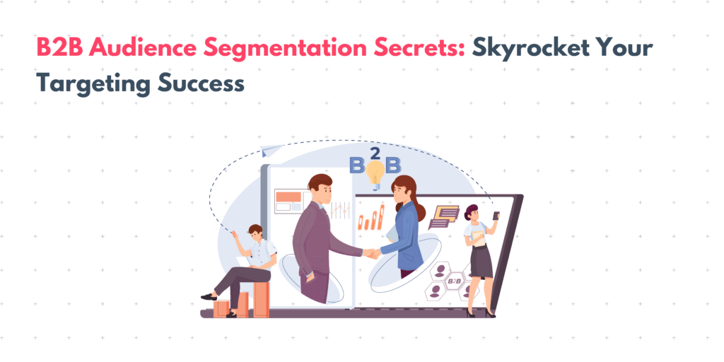 B2B Audience Segmentation Secrets: Skyrocket Your Targeting Success